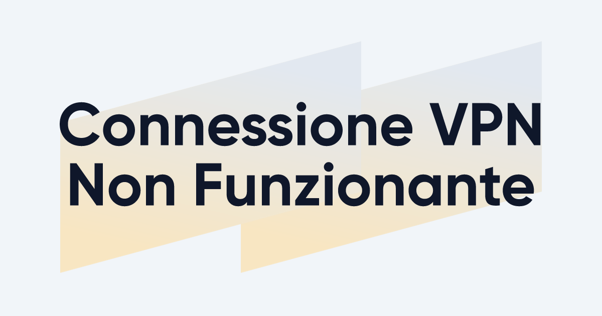 VPN Non Funzionante: Cosa Fare Quando La Tua Connessione VPN Non ...